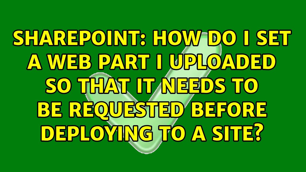 How Do I Set A Web Part I Uploaded So That It Needs To Be Reed How Do I Set A Web Part I Uploaded So That It Needs To Be Reed