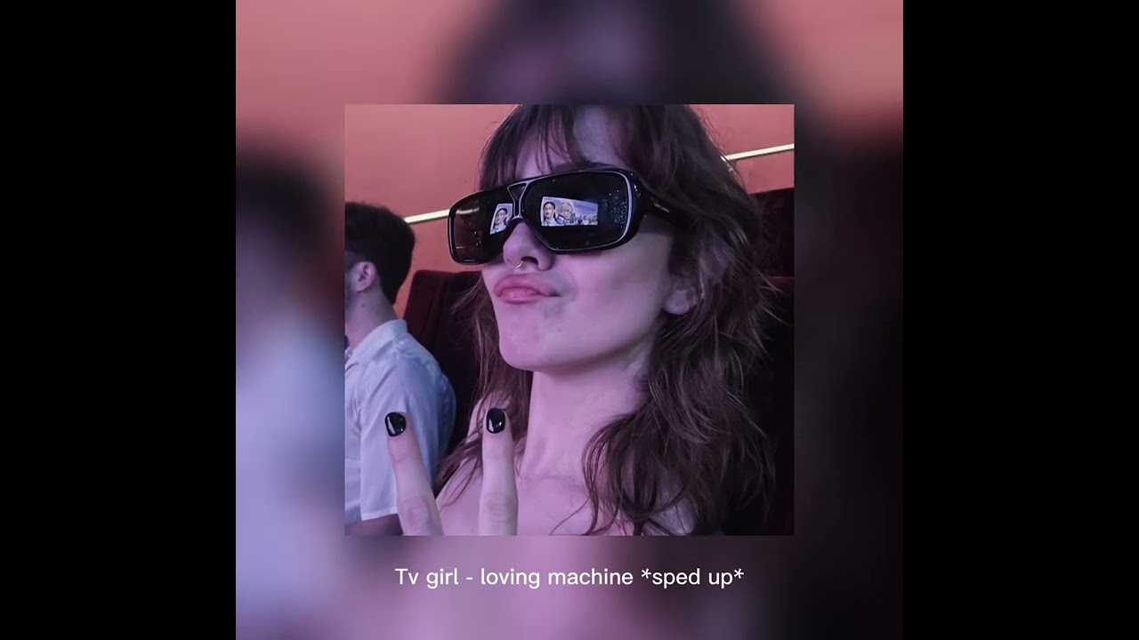 Tv Girl Loving Machine Sped Up Youtube