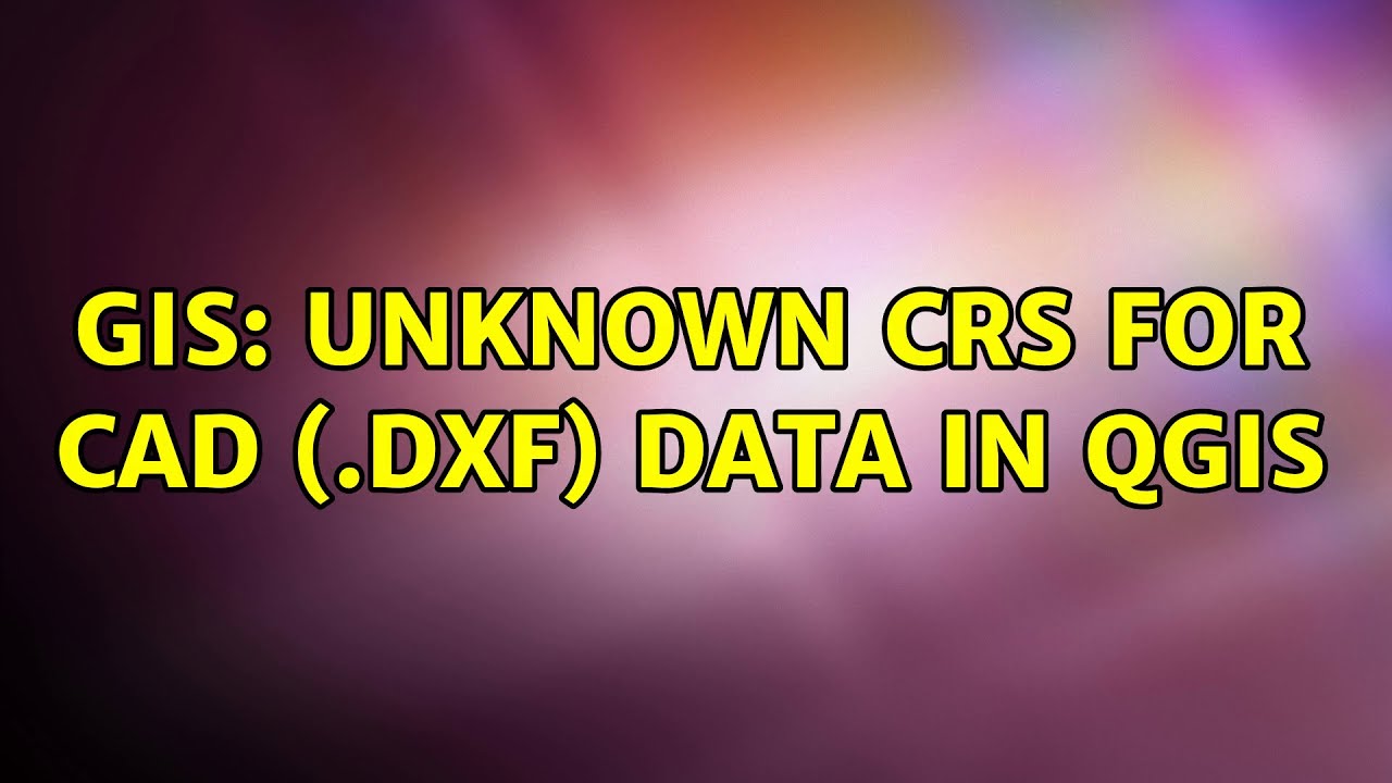 Gis Unknown Crs For Cad Dxf Data In Qgis Youtube
