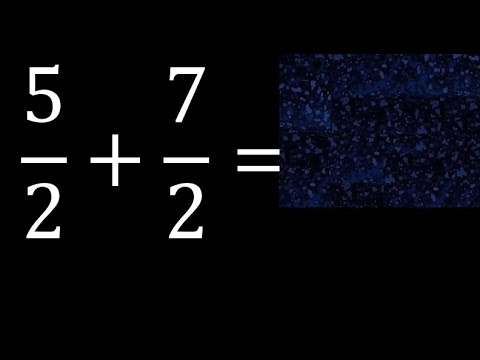 5/2 plus 7/2 , sum of homogeneous fractions, equal denominator 5/2+7/2 ...