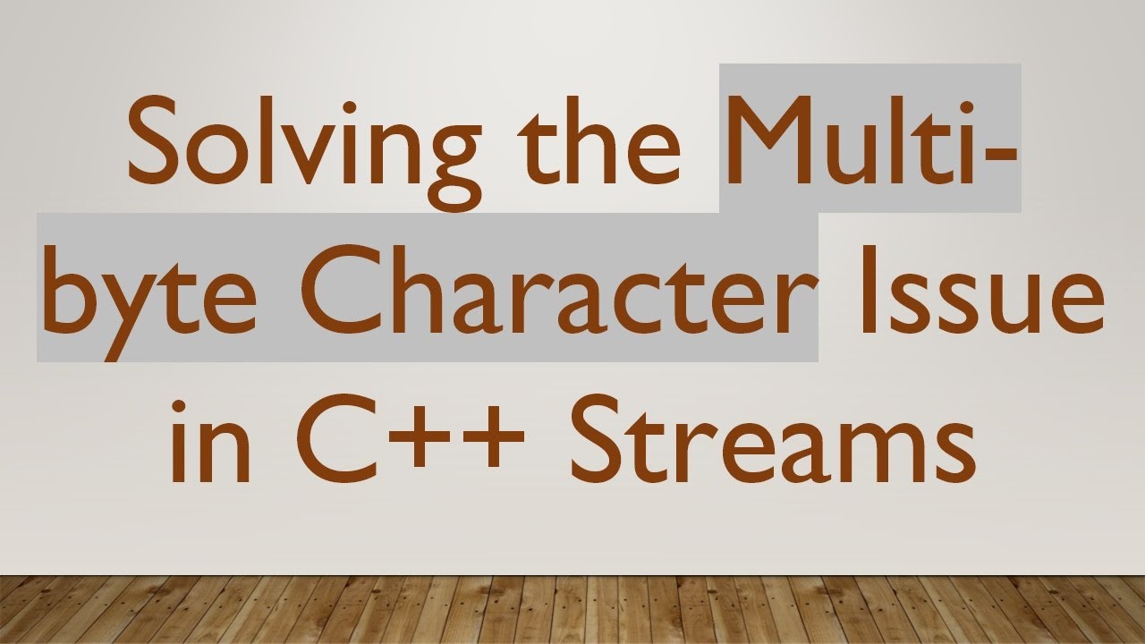 Solving The Multi Byte Character Issue In C Streams Youtube 4875