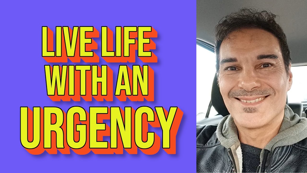 LIVE LIFE WITH AN URGENCY - YouTube