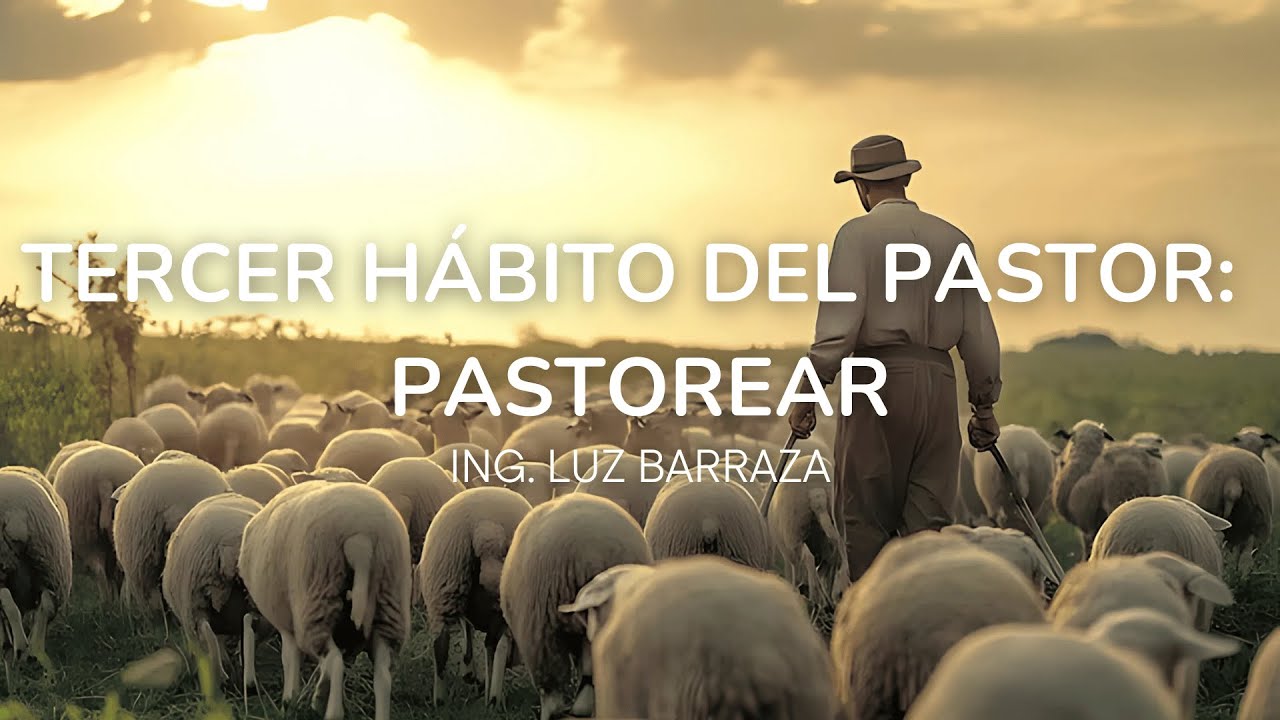 TERCER HÁBITO DEL PASTOR: PASTOREAR \ ING. LUZ BARRAZA - YouTube