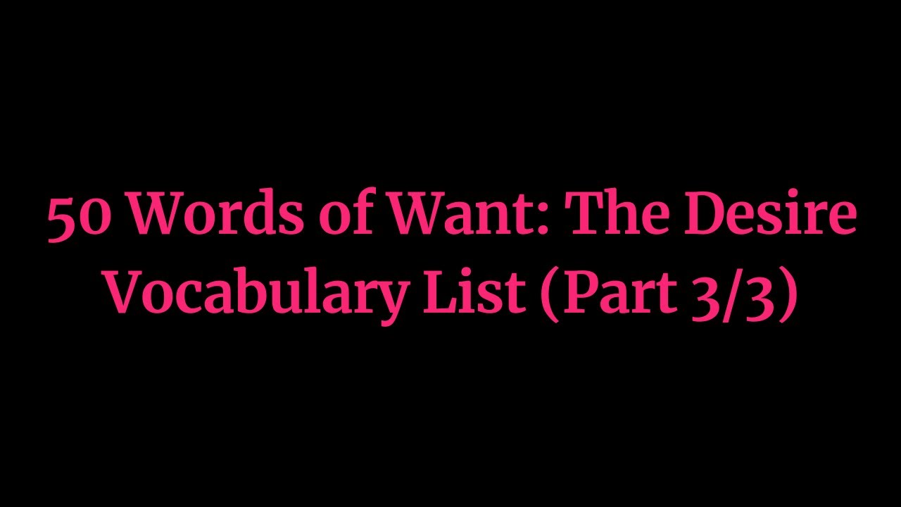50 Words of Want: The Desire Vocabulary List (Part 3/3) - YouTube