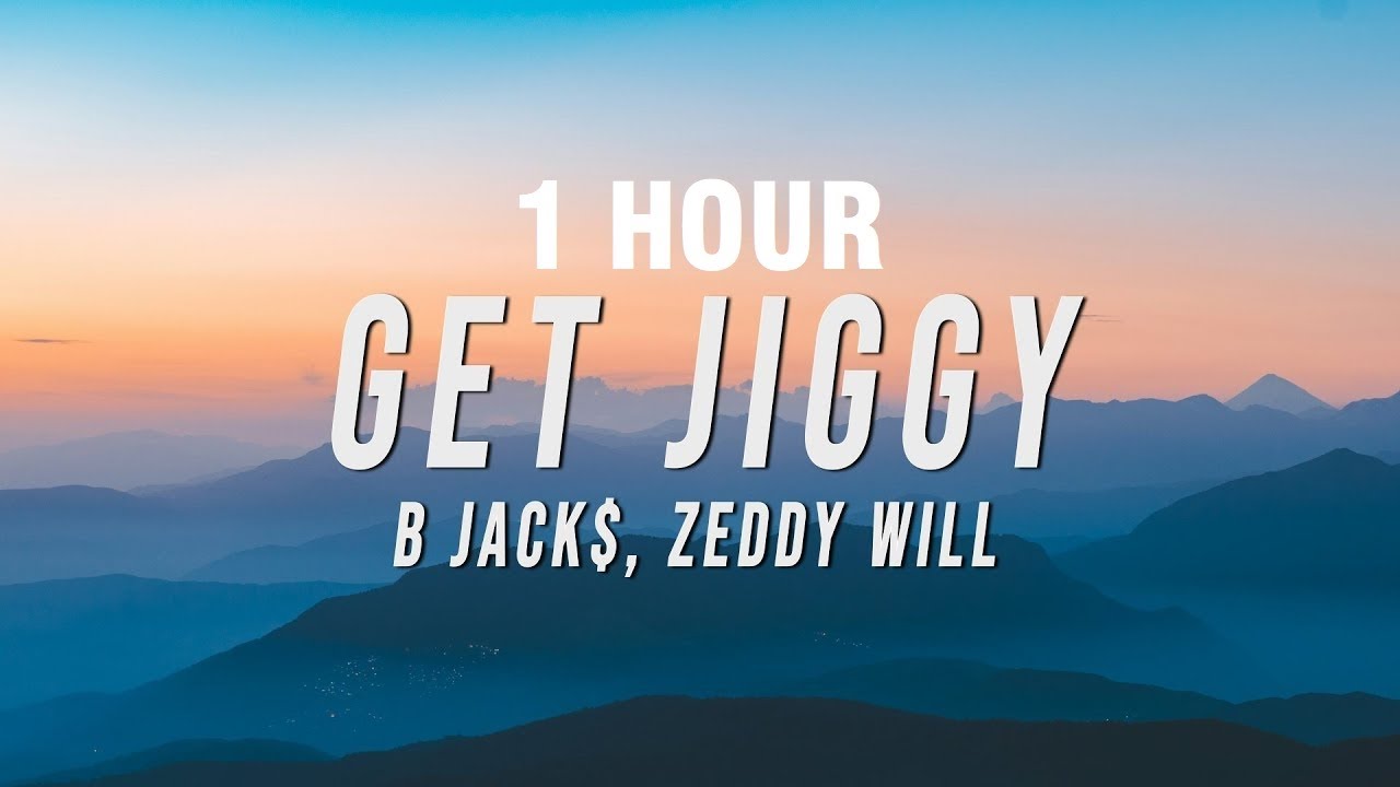 [1 HOUR] B Jack$, Zeddy Will - Get Jiggy (Lyrics) - YouTube
