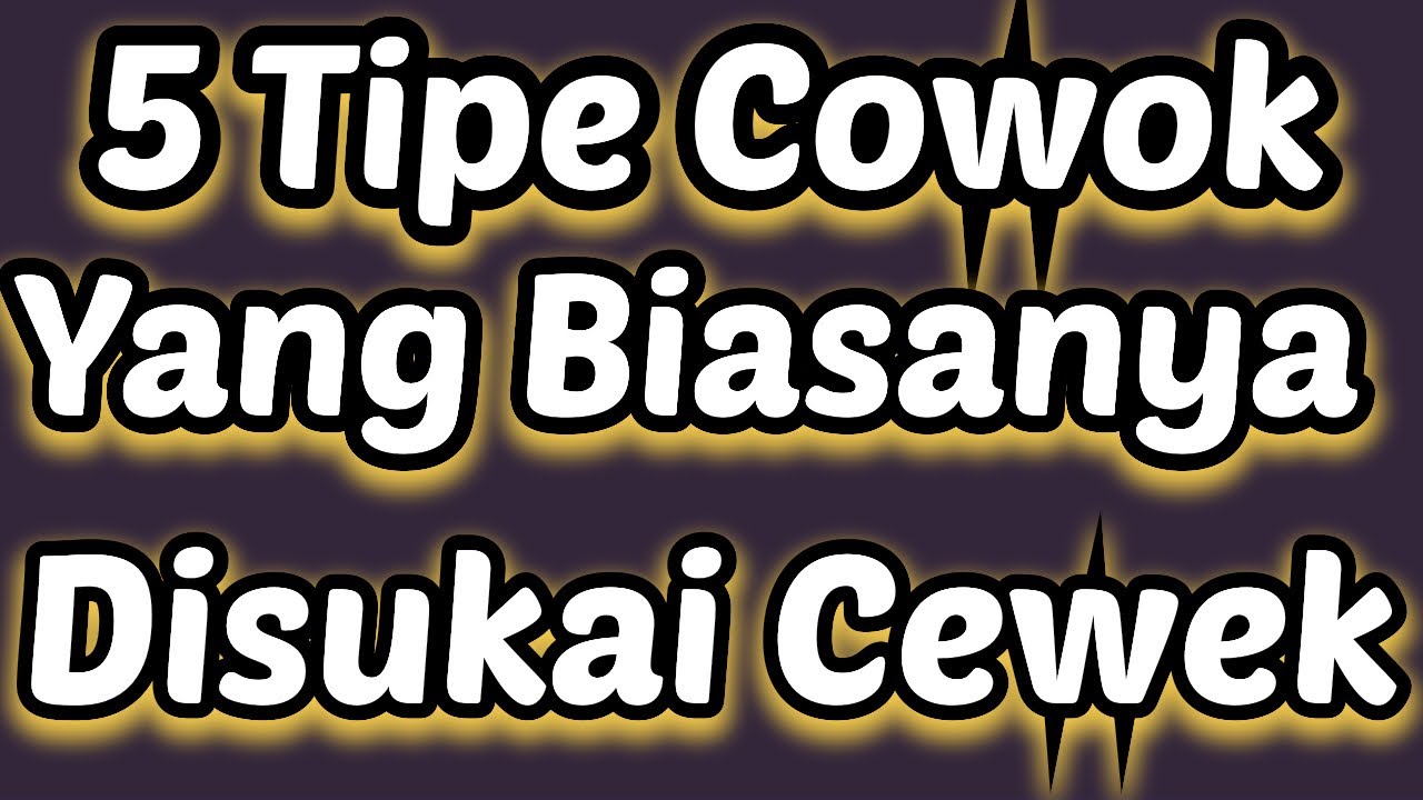 5 Tipe Cowok Yang Biasanya Disukai Cewek - YouTube