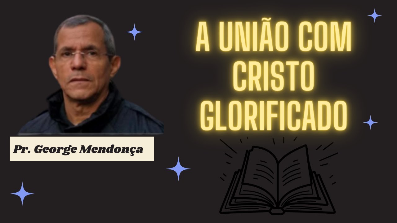 A UNIÃO COM CRISTO GLORIFICADO - Pr. George Mendonça - YouTube
