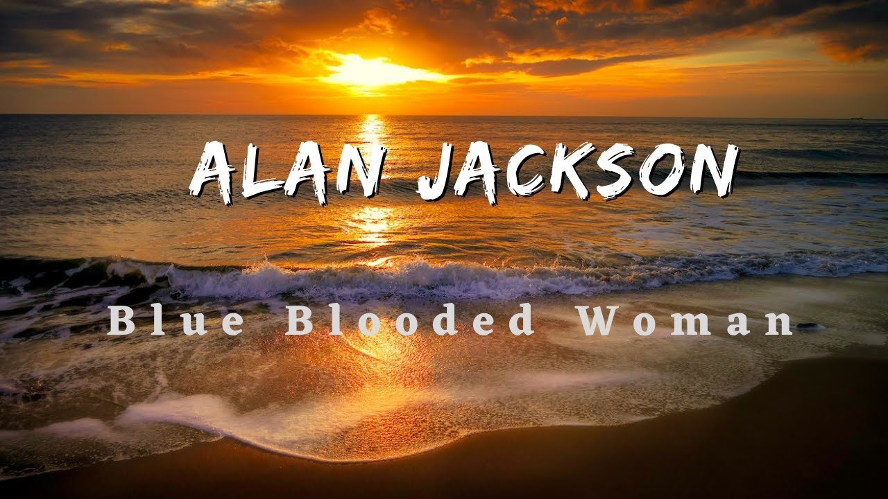 Alan Jackson Blue Blooded Woman - YouTube