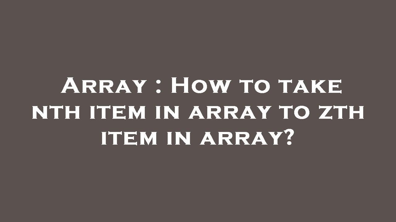 Array How To Take Nth Item In Array To Zth Item In Array YouTube array-how-to-take-nth-item-in-array-to-zth-item-in-array-youtube