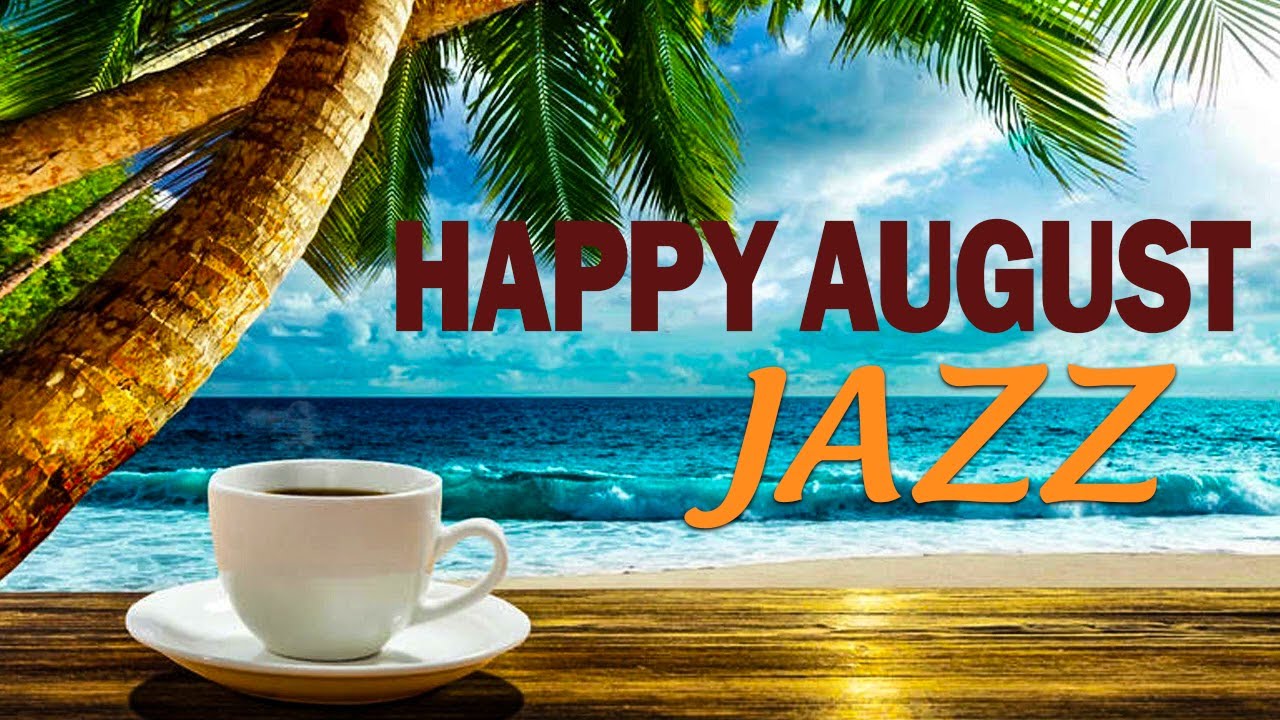 Happy August Jazz Music - Bossa Nova Jazz Music to work, study and ...