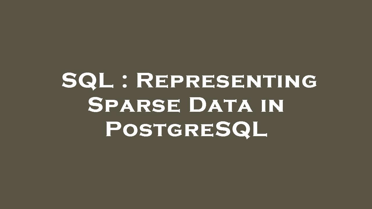 Sql Representing Sparse Data In Postgresql Youtube 9112