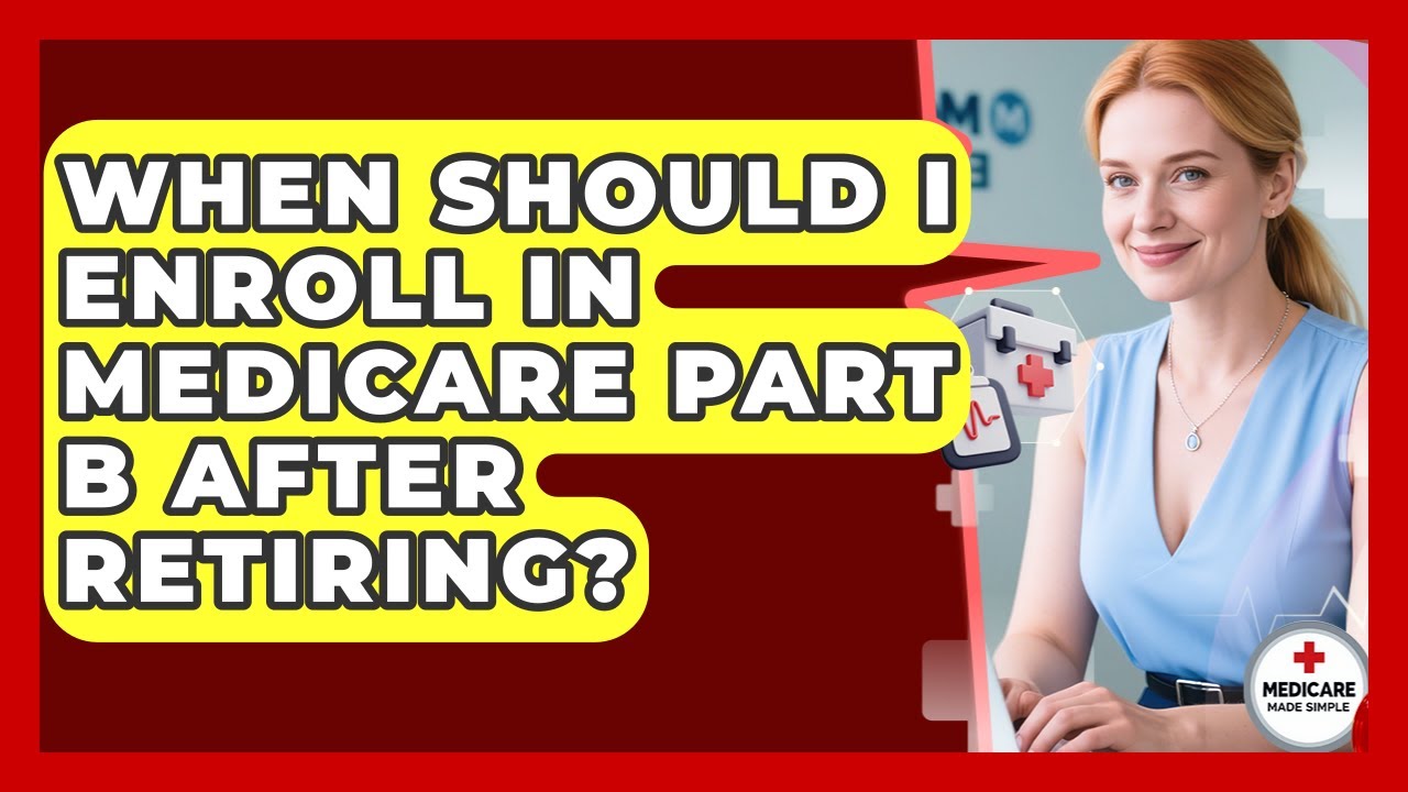 When Should I Enroll In Medicare Part B After Retiring? - Medicare Made ...