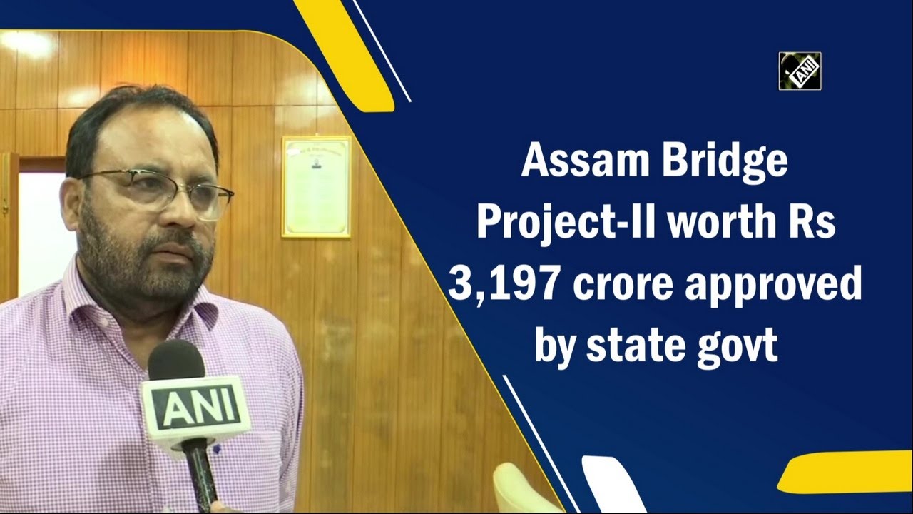Assam Bridge Project-II worth Rs 3,197 crore approved by state govt I ...