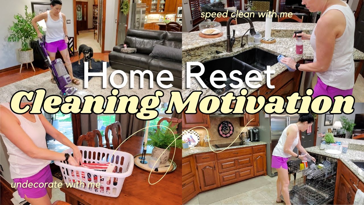 HOME RESET CLEANING MOTIVATION & TAKING DOWN JULY 4TH DECOR - SPEED ...