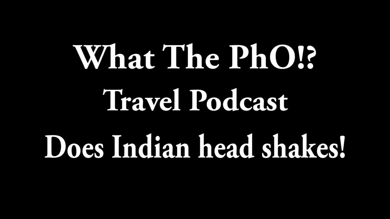 Understanding Indian Head Shakes with What The Pho Travel Podcast - YouTube