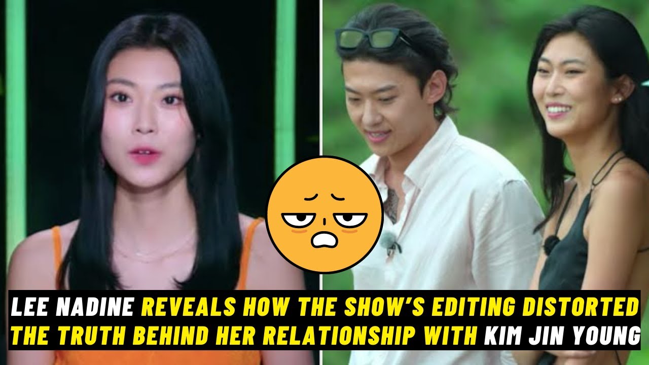 Lee Nadine Reveals How The Editing Distorted The Truth Behind Her Relationship With Kim Jin ...