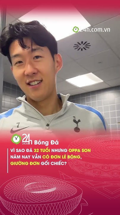 Lý do vì sao đã 32 tuổi nhưng Oppa Son vẫn cô đơn lẻ bóng#24hbongda #shorts #24hmedia - YouTube