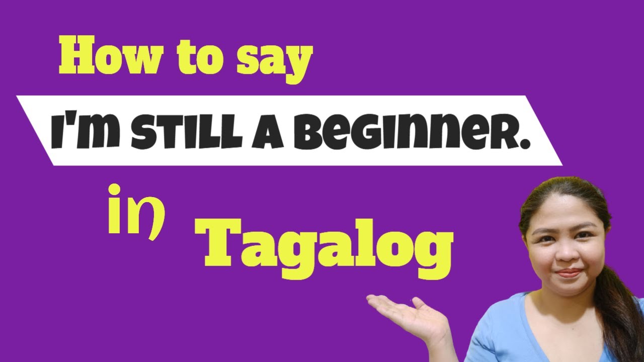 TAGALOG LESSONS FOR FOREIGNERS How To Say I M STILL A BEGINNER Using