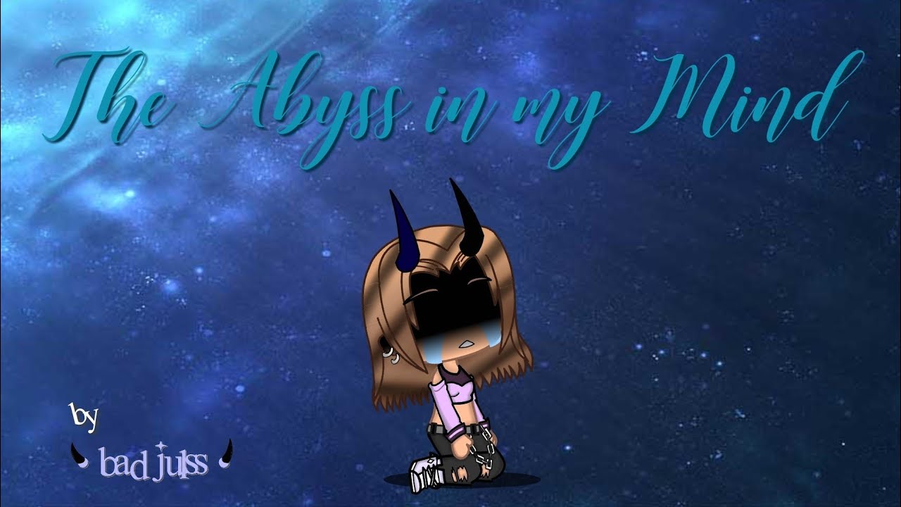 THE ABYSS IN MY MIND // sad GLMV // by • ʙᴀᴅ ᴊᴜʟss • - YouTube