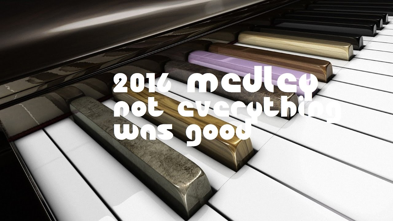 2016 Medley Not Everything Was Good PianoImprovisation TRiS YouTube 2016-medley-not-everything-was-good-pianoimprovisation-tris-youtube