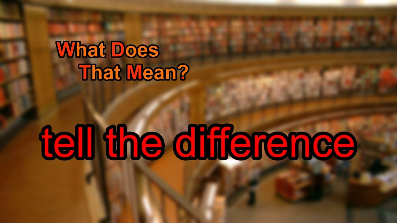 What Does Tell The Difference Mean YouTube what-does-tell-the-difference-mean-youtube