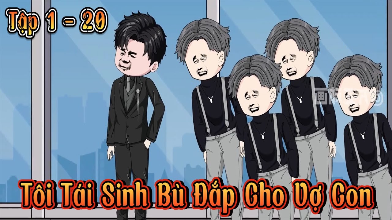 Tập Full 1 - 20 | Tôi Tái Sinh Bù Đắp Cho Vợ Con | Nope Full Version ...