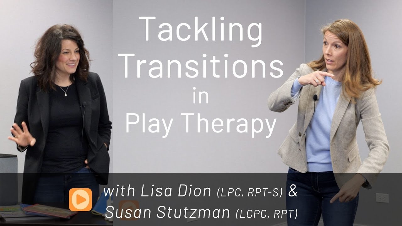 Tackling Transitions in Play Therapy with Lisa Dion & Susan Stutzman ...