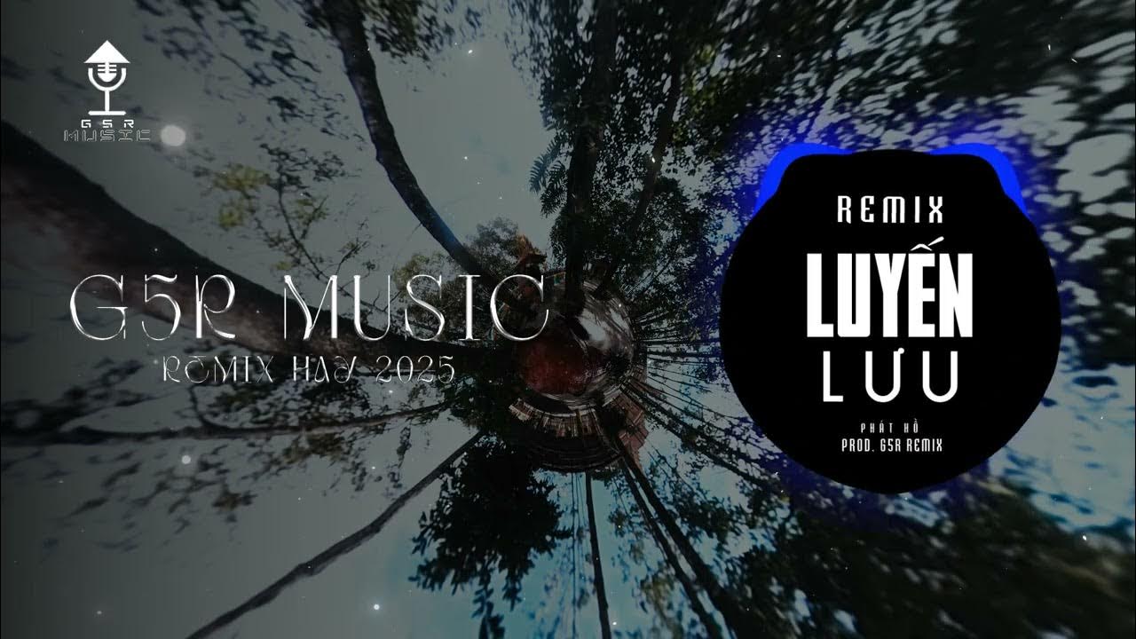 Luyến Lưu Remix - Phát Hồ | SinKra Remix || G5R Music Remix Hay 2025 - YouTube