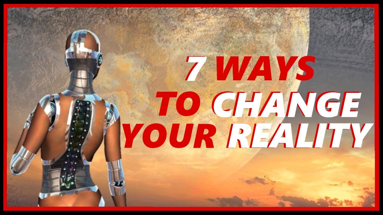 7 Ways to Change your Reality - YouTube