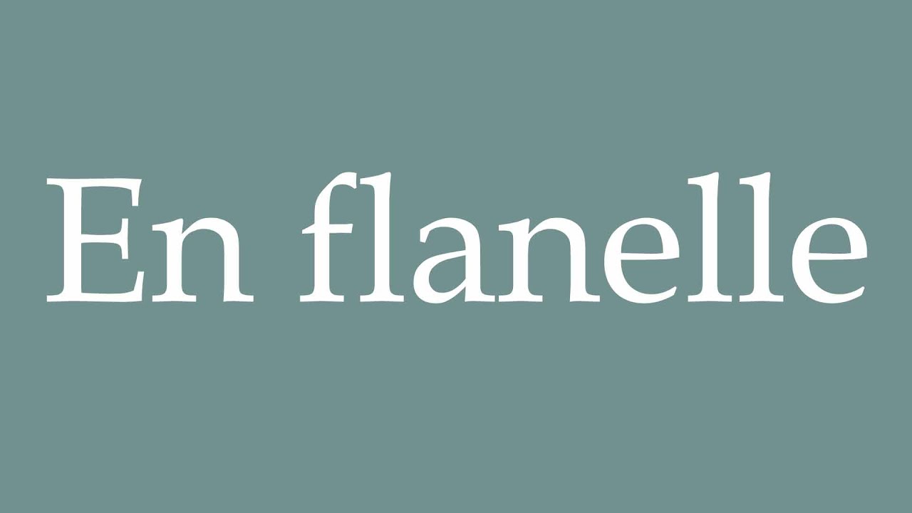 How to Pronounce ''En flanelle'' (In flannel) Correctly in French - YouTube
