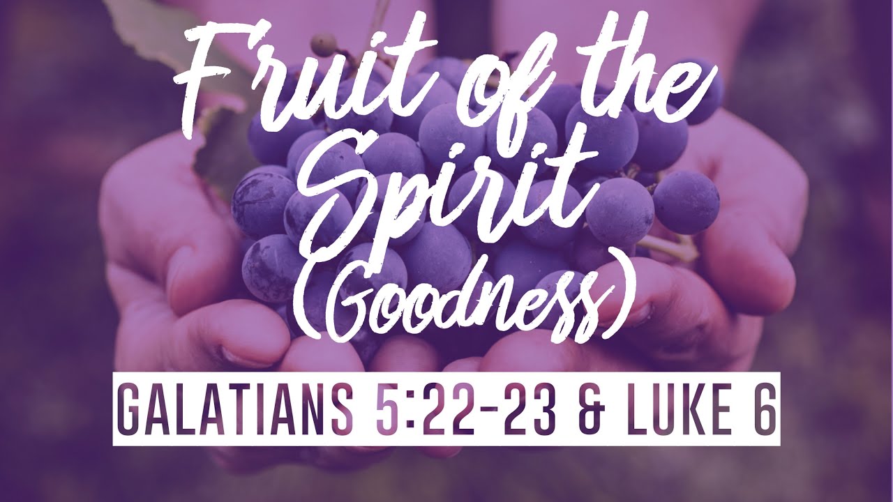 Fruit of The Spirit (Goodness) | Galatians 5:22-23 & Luke 6 - YouTube