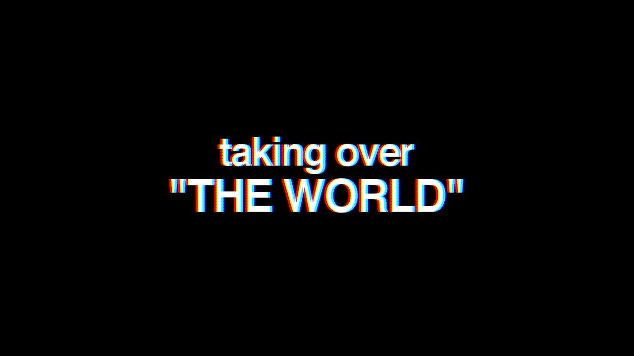 taking over "THE WORLD" - YouTube