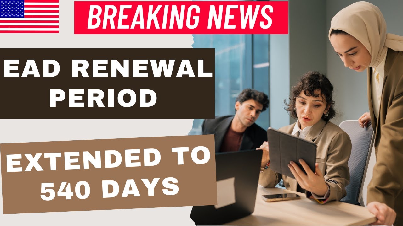 Breaking News: EAD Renewal Period Extended to 540 Days from January ...
