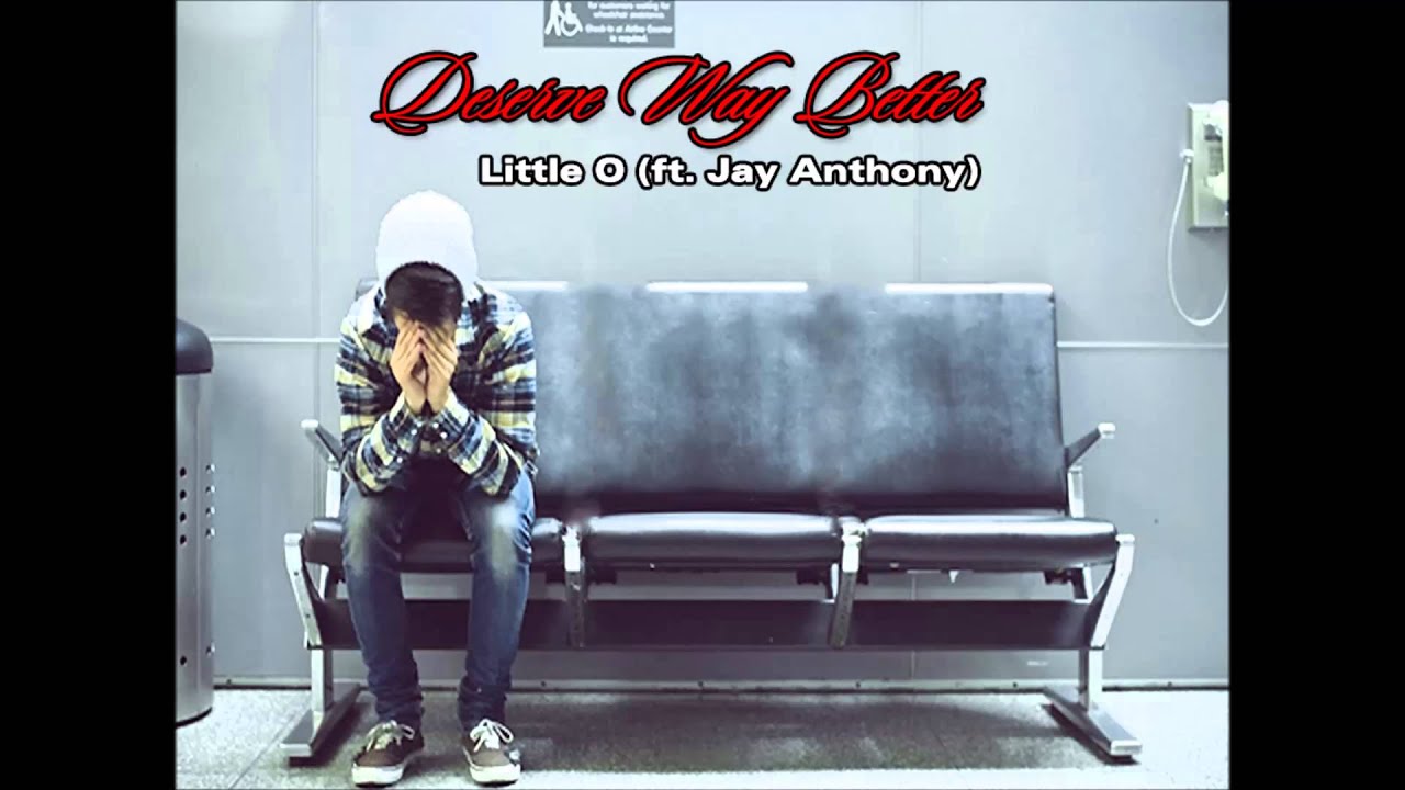 Deserve Way Better - Little O (ft. Jay Anthony) - YouTube
