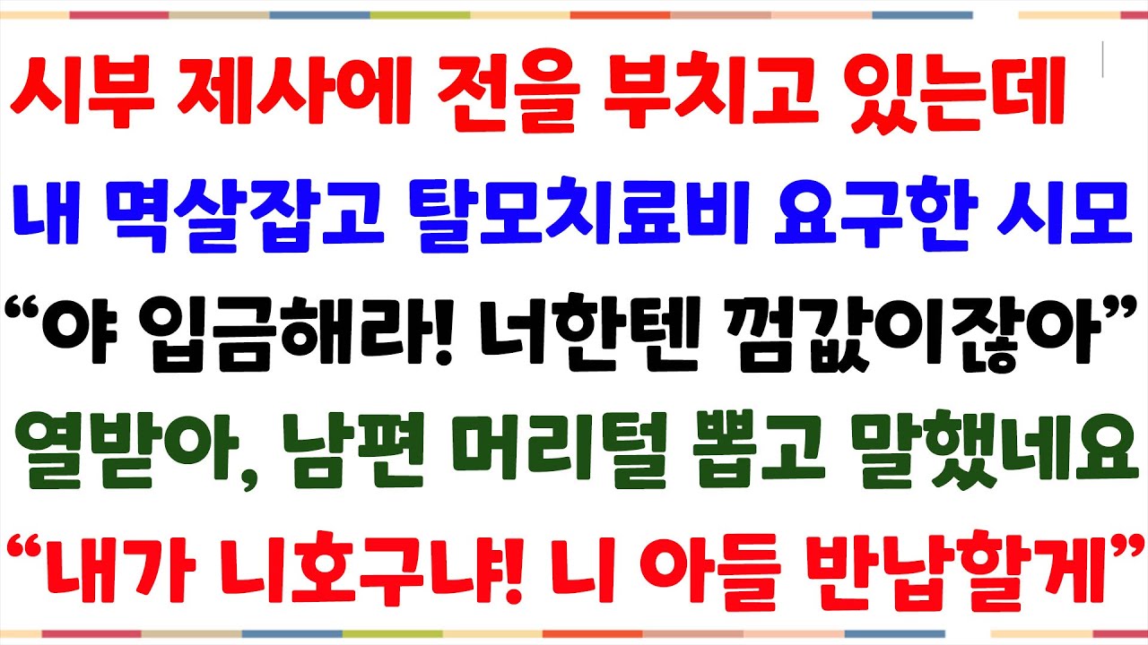 신청사연시부 제사때문에 전을 부치고 있는데 갑자기 찾아와 탈모치료비 요구한 시모입금해라 너한테 푼돈이잖아 남편 머리털