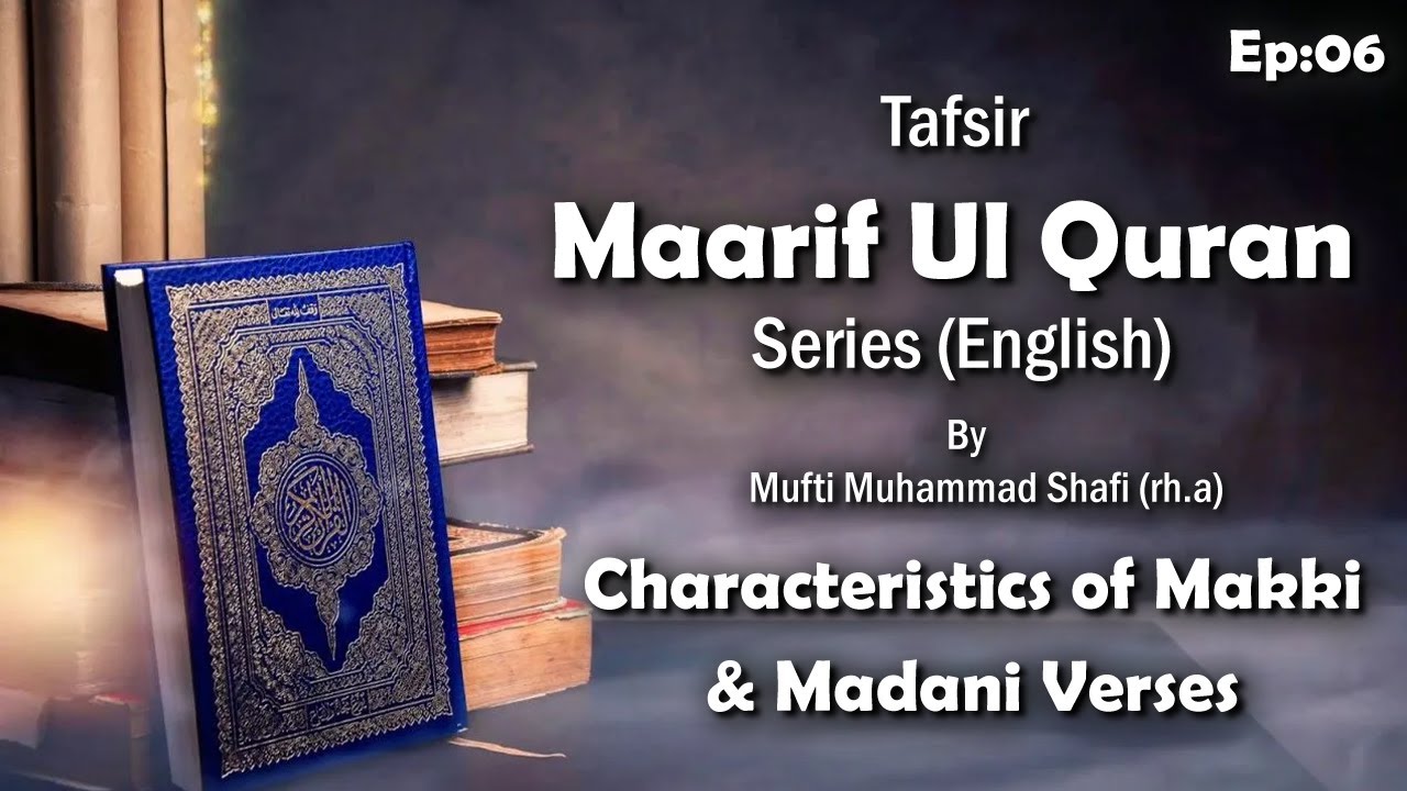 Characteristics of Makki and Madani Surah | Tafsir Maarif ul Quran 06 ...