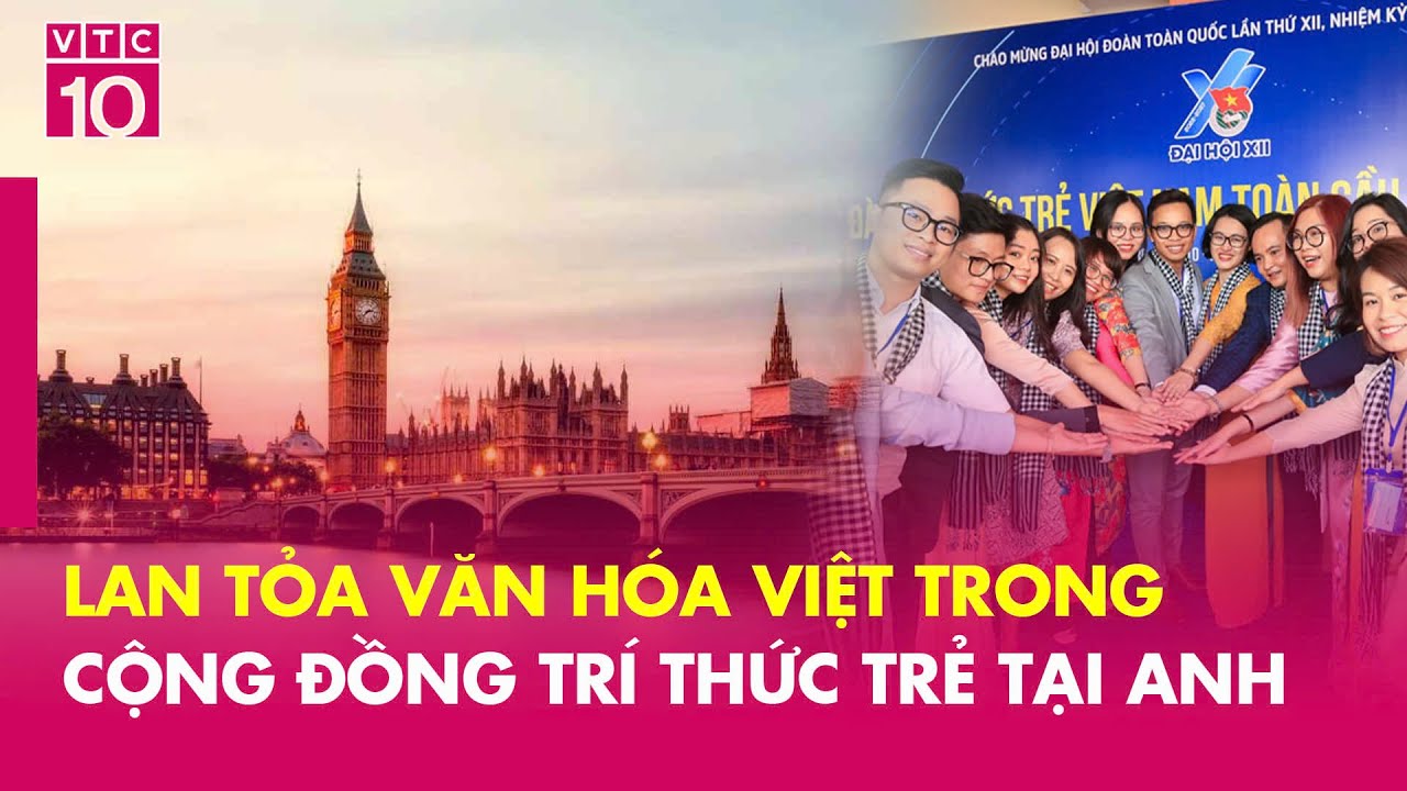 Lan toả văn hóa Việt trong cộng đồng trí thức trẻ tại Anh | VTC10 - YouTube