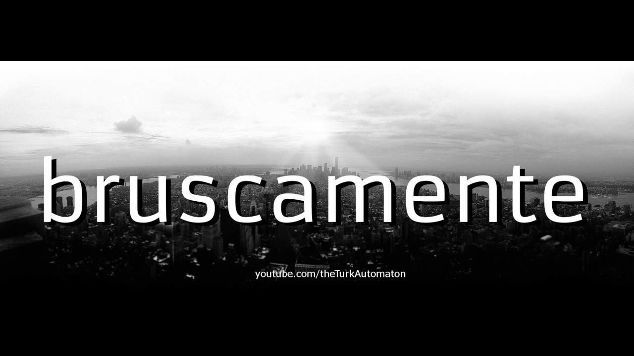 How to pronounce bruscamente in Spanish - YouTube