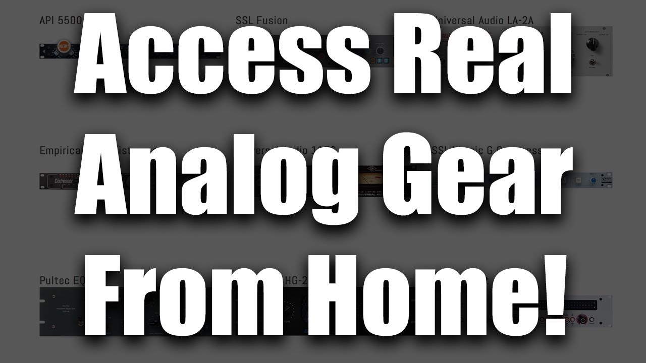 Access Real Analog Gear From Home! SSL, Universal Audio, API and more ...