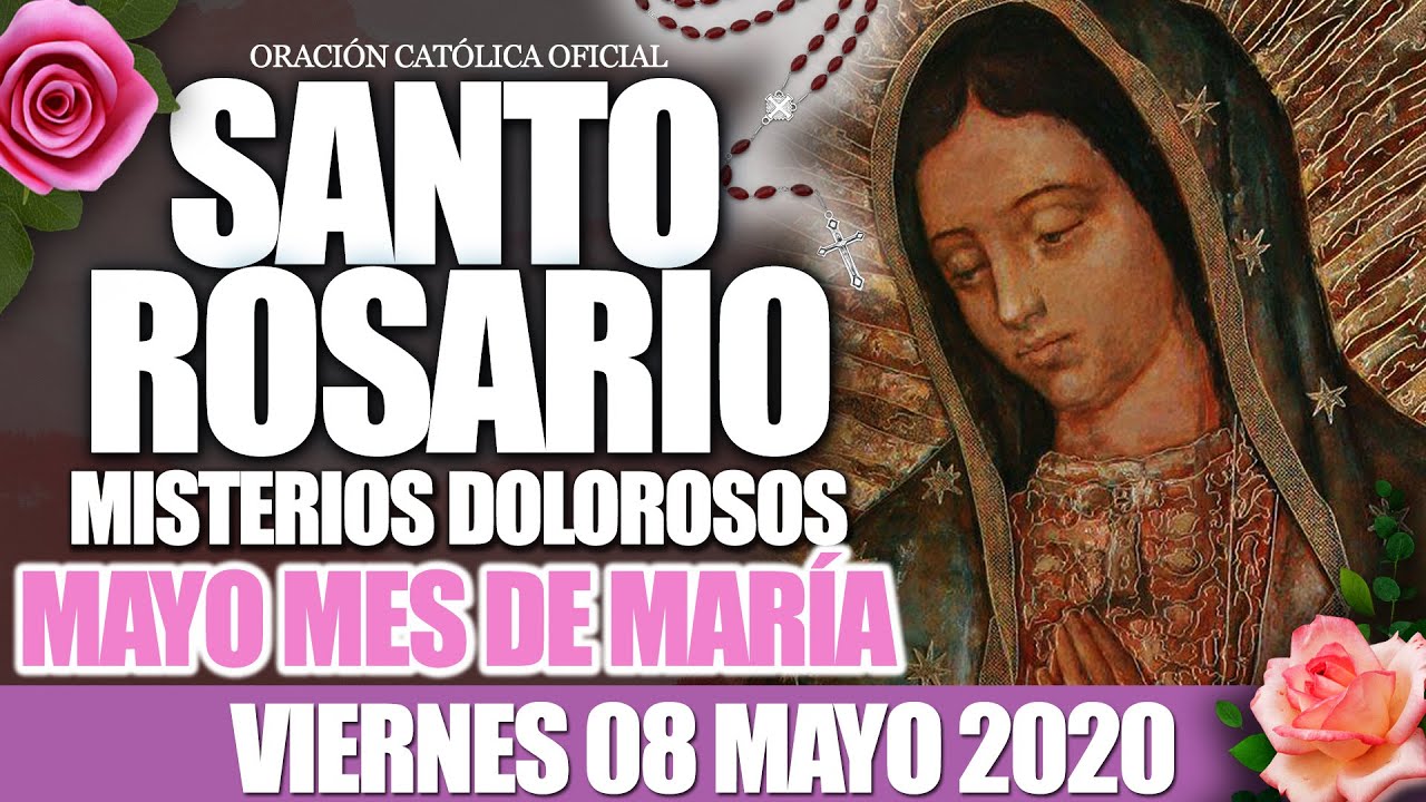 Santo Rosario De Hoy Viernes 08 De Mayo De 2020 Misterios Dolorosos