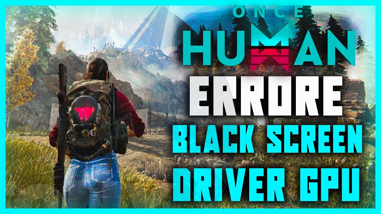 ONCE HUMAN PROBLEMI SCHERMO NERO - PROBLEMI DRIVER SCHEDA GRAFICA | FIX ...