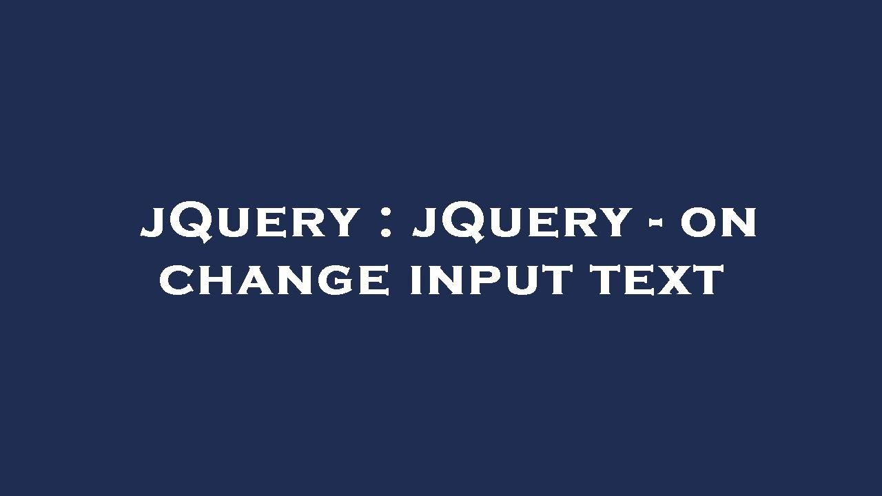 JQuery JQuery On Change Input Text YouTube JQuery JQuery On Change Input Text YouTube