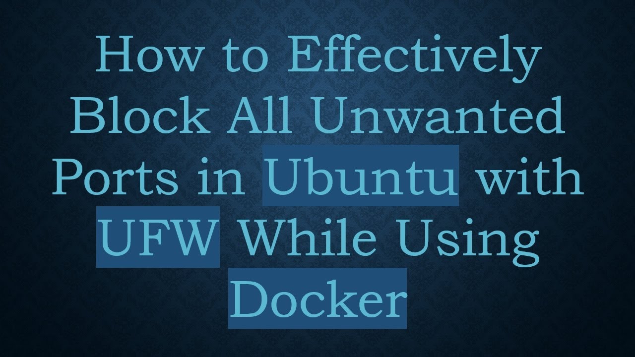 How to Effectively Block All Unwanted Ports in Ubuntu with UFW While ...