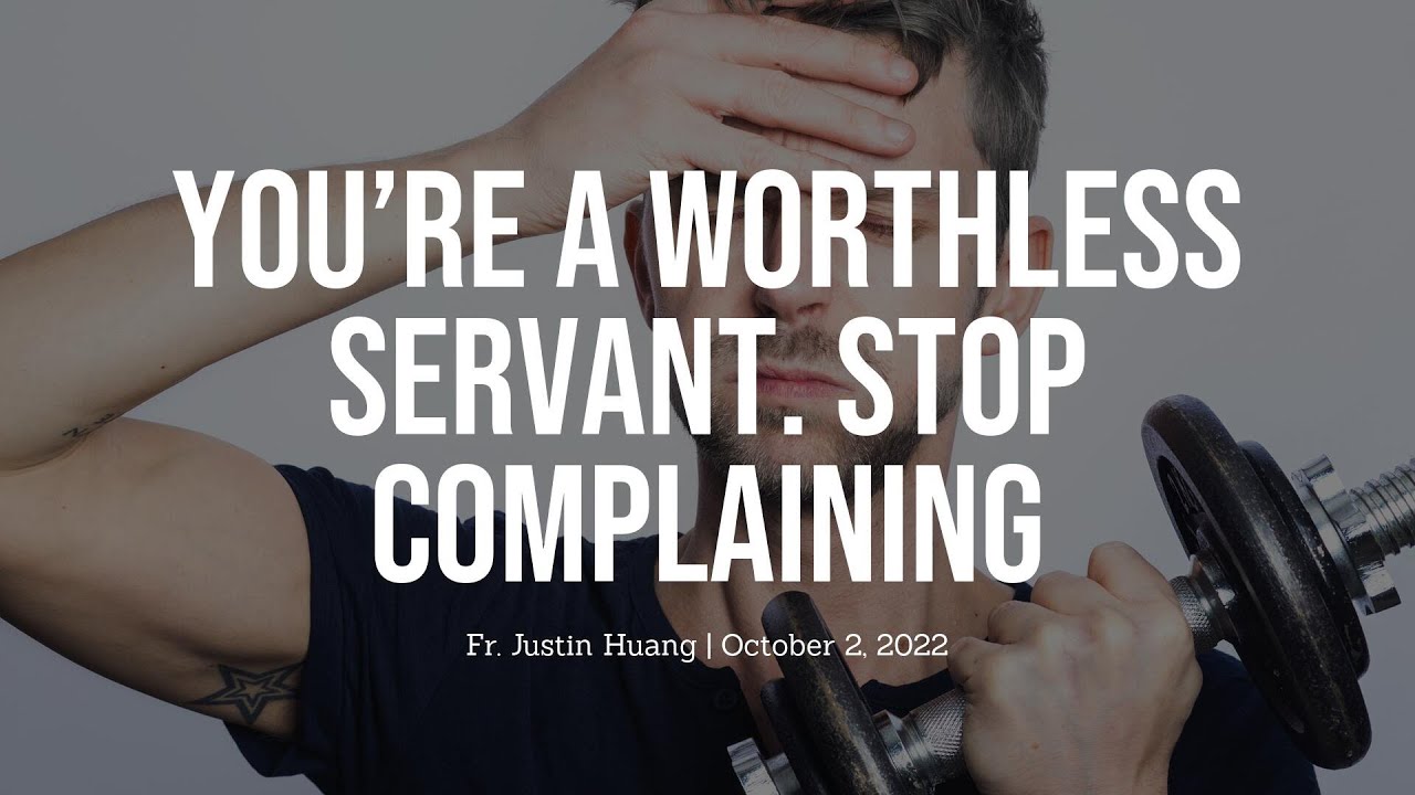 You’re a Worthless Servant. Stop Complaining - Fr. Justin Huang's ...