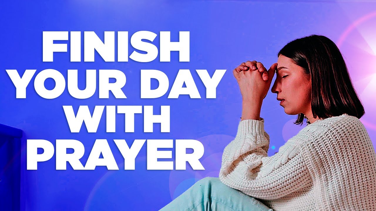 FINISH YOUR DAY WITH THIS PRAYER | Listen & Pray Before You Sleep - YouTube