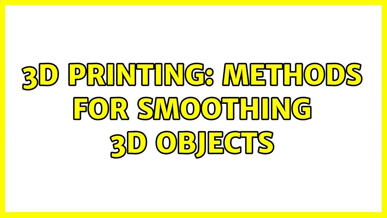 3D Printing: Methods for smoothing 3D objects (2 Solutions!) - YouTube