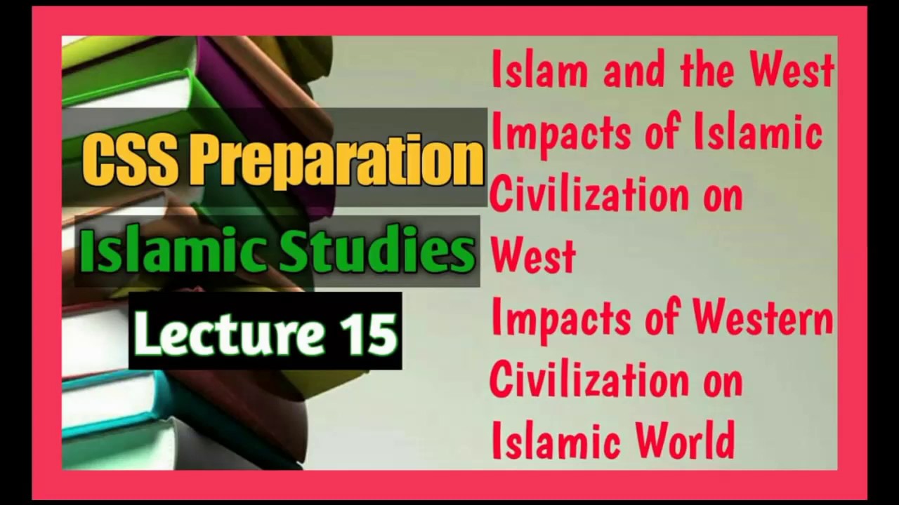 CSS | Islamic Studies Lecture 15 | Islam and The West | Impacts | CSS ...