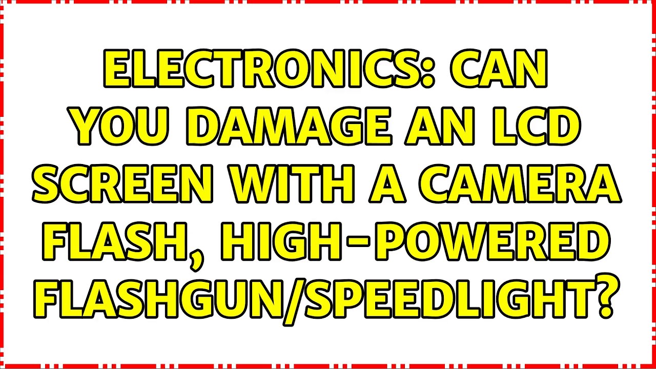 Electronics: Can you damage an LCD screen with a camera flash, high ...
