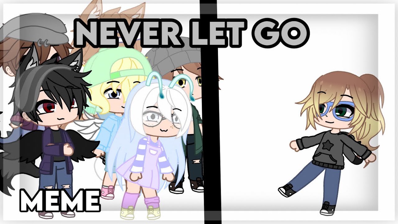 NEVER LET GO |• meme {GC} - YouTube