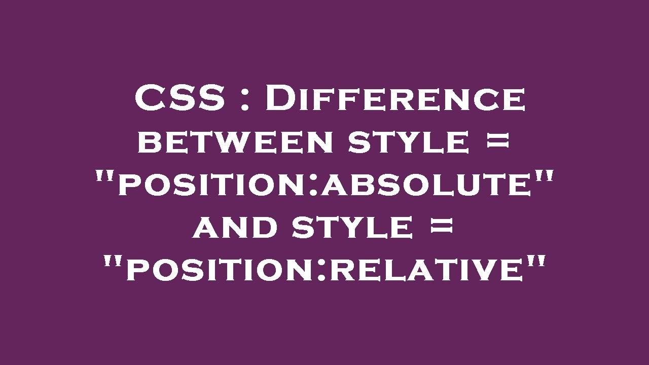 CSS Difference Between Style position absolute And Style CSS Difference Between Style position absolute And Style